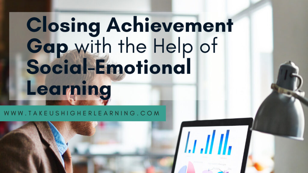 Closing Achievement Gap With The Help of Social-Emotional Learning - Take Us Higher Learning