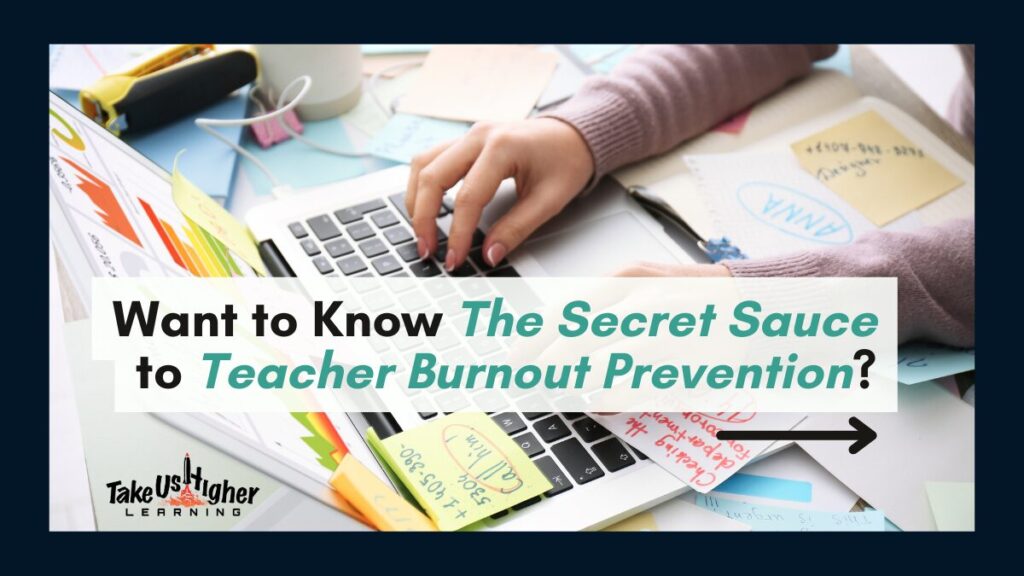 Want to Know The Secret Sauce to Teacher Burnout Prevention? - Take Us ...